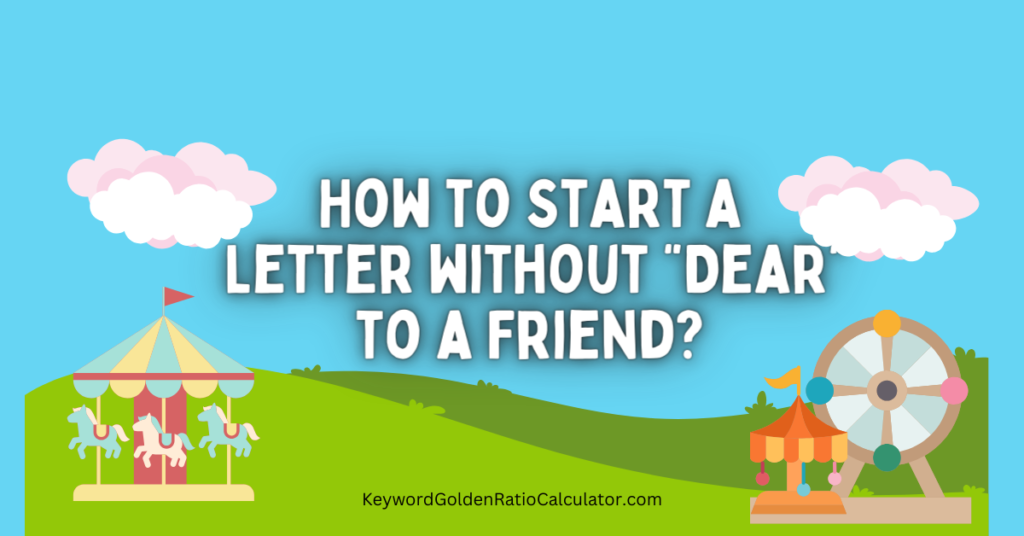How To Start A Letter Without Dear To A Friend How To Start A Letter Without Dear To A Friend